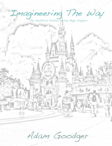 Imagineering The Way: The Unofficial History Of The Magic Kingdom: Adam ...