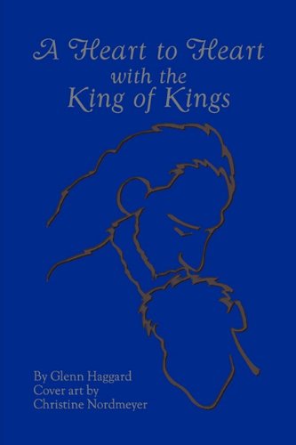 A Heart to Heart With the King of Kings: Haggard, Glenn: 9781609113803 ...