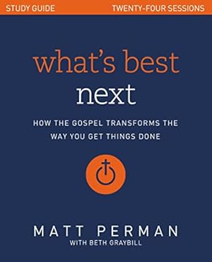 What's Best Next: How the Gospel Transforms the Way You Get Things Done ...