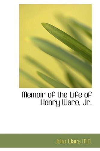 Memoir of the Life of Henry Ware, Jr.: Ware, John: 9781115833707 ...