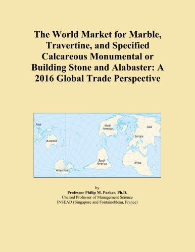 The World Market for Marble, Travertine, and Specified Calcareous ...