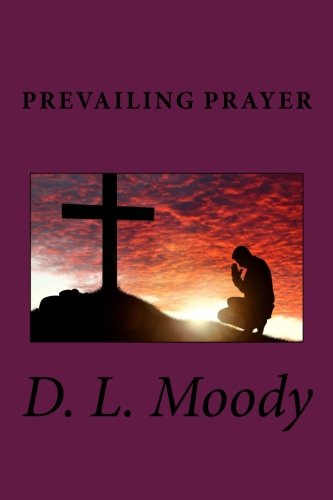 Prevailing Prayer: D. L. Moody: 9781718712904: Amazon.com: Books