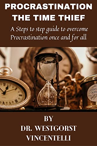 Procrastination the time thief: A steps to step guide to overcome ...