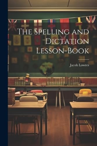 The Spelling and Dictation Lesson-Book : Lowres, Jacob: Amazon.in: Books