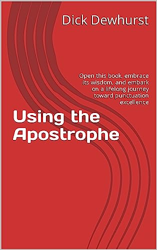 Using the Apostrophe: Open this book, embrace its wisdom, and embark on ...
