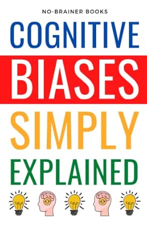 Cognitive Biases Simply Explained: 190 Common Thinking Errors: A Guide ...