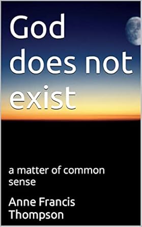 Amazon.com: God does not exist : a matter of common sense eBook : Thompson, Anne Francis: Kindle ...