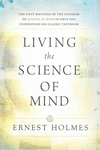 LIVING THE SCIENCE OF MIND: The Only Writings by the Founder of SCIENCE ...