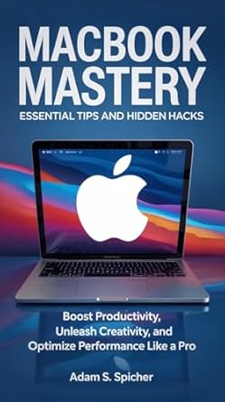 Amazon.com: MacBook Mastery Essential Tips and Hidden Hacks : Boost ...