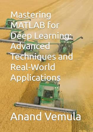 Mastering MATLAB for Deep Learning: Advanced Techniques and Real-World ...