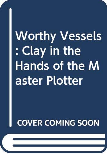 Worthy Vessels: Clay in the Hands of the Master Plotter: Kennedy, Nell ...