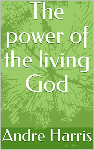 The power of the living God eBook : Harris, Andre: Amazon.in: Kindle Store