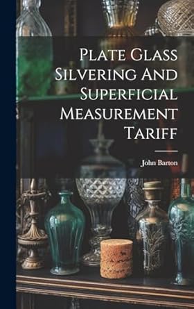 Plate Glass Silvering And Superficial Measurement Tariff : John Barton ...
