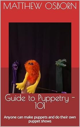 Guide to Puppetry - 101 : Anyone can make puppets and do their own ...