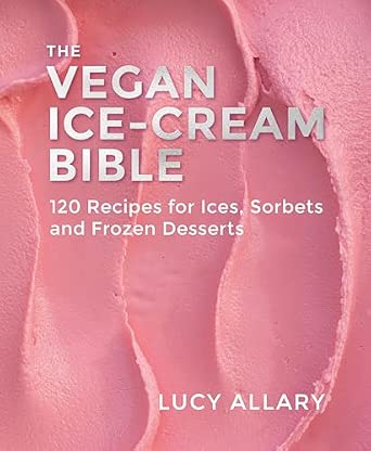 The Vegan Ice Cream Bible: 120 Recipes for Ices, Sorbets and Frozen ...