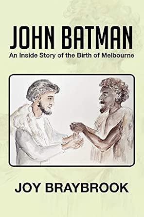 John Batman: An Inside Story of the Birth of Melbourne: Braybrook, Joy ...