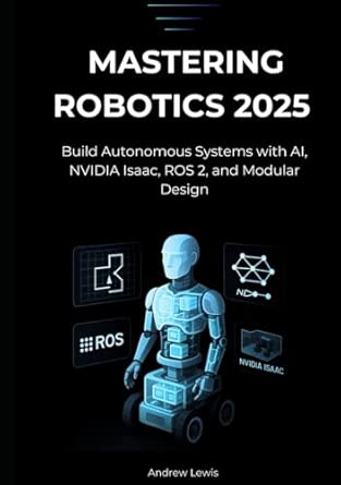 Mastering Robotics 2025: Build Autonomous Systems with AI, NVIDIA Isaac ...