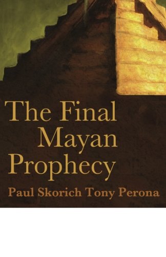 The Final Mayan Prophecy: Perona, Tony, Skorich, Paul: 9781469902036 ...