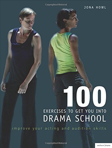100 Exercises to Get You into Drama School: Improve Your Acting and ...