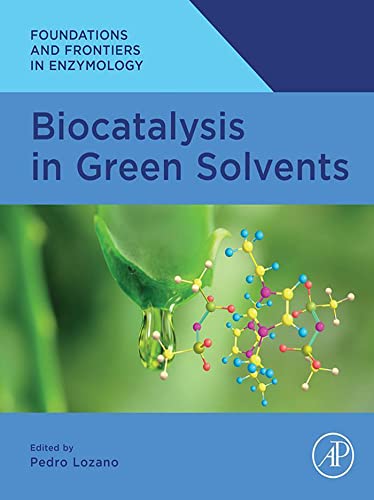 Biocatalysis in Green Solvents (Foundations and Frontiers in Enzymology) eBook : Lozano, Pedro ...
