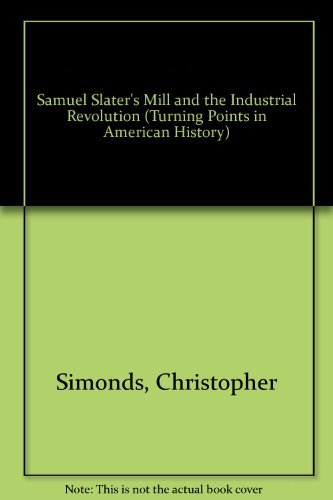 Samuel Slater's Mill and the Industrial Revolution (Turning Points in ...