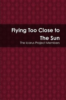 Flying Too Close to The Sun: The Icarus Project Members: 9780557776702 ...