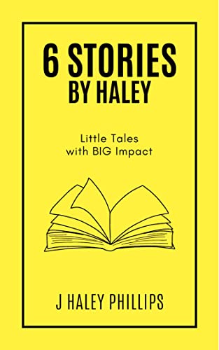 Amazon.com: 6 Stories by Haley: Little Tales with BIG Impact eBook : Phillips, J Haley: Kindle Store