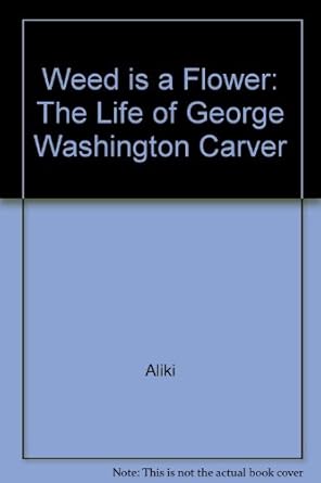 Weed is a Flower: The Life of George Washington Carver: Aliki ...
