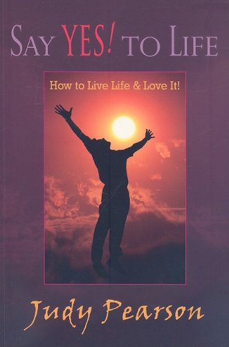 Say Yes to Life: How to Live Life and Love It!: Judy Pearson, Heather ...
