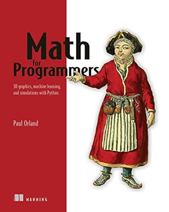 Math for Programmers: 3D graphics, machine learning, and simulations with Python: Orland, Paul ...
