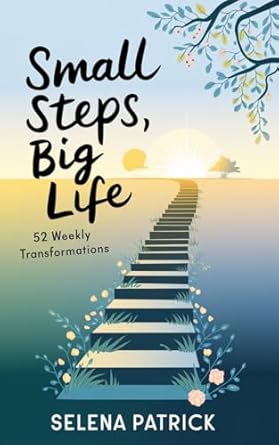 Amazon.com: Small Steps, Big Life: 52 Weekly Transformations eBook : Patrick, Selena : Kindle Store