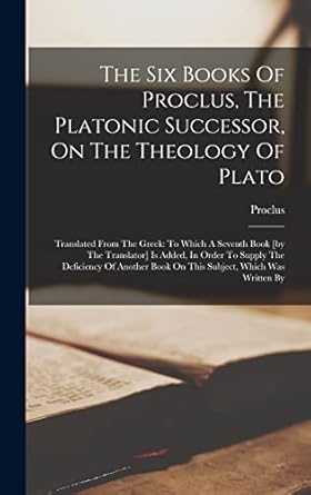 The Six Books Of Proclus, The Platonic Successor, On The Theology Of ...