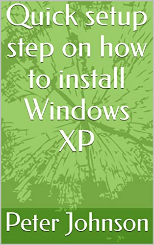 Quick setup step on how to install Windows XP eBook : Johnson, Peter ...