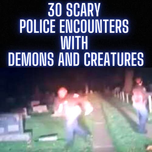 UNHEARD SCARY POLICE ENCOUNTER WITH DEMONS AND CREATURES - FEATURING ...