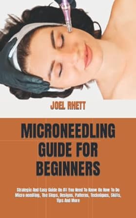 MICRONEEDLING GUIDE FOR BEGINNERS: Strategic And Easy Guide On All You ...