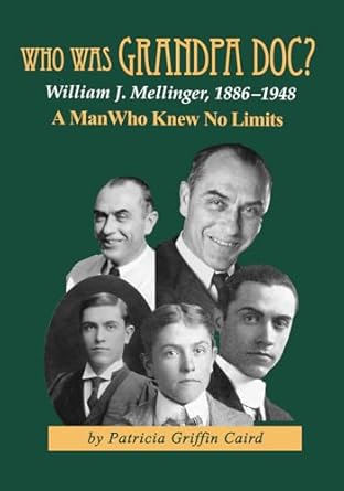 Who Was Grandpa Doc?: William J. Mellinger, 1886-1948 A Man Who Knew No ...