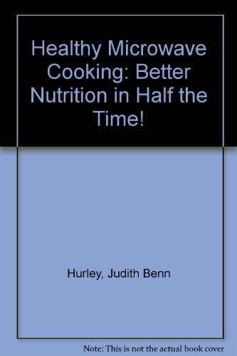 Healthy Microwave Cooking: Better Nutrition in Half the Time!: Hurley ...