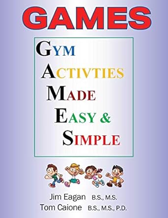Games: Gym Activities Made Easy and Simple: Caione, Tom, Eagan, Jim ...