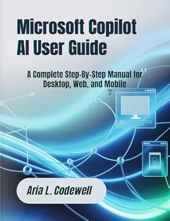 Microsoft Copilot AI User Guide: A Complete Step-By-Step Manual for Desktop, Web, and Mobile ...
