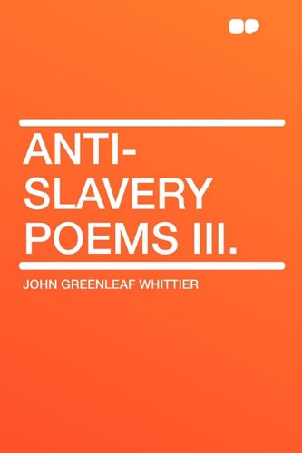 Anti-Slavery Poems III.: Whittier, John Greenleaf: 9781407653457 ...