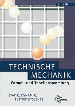 Technische Mechanik Formel- und Tabellensammlung: Statik, Dynamik, Festigkeitslehre - Herr ...