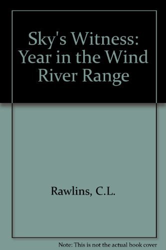 Sky's Witness: A Year in the Wind River Range: Rawlins, C. L., Hinchman ...