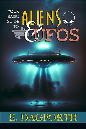 YOUR BASIC GUIDE TO ALIENS AND UFOS (Your Basic Field Guides) - Kindle edition by Dagforth, E ...