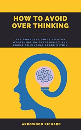 HOW TO AVOID OVER THINKING: The Complete Guide to Stop Overthinking ...