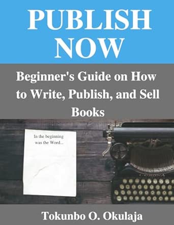 Publish Now: Beginner's Guide on How to Write, Publish, and Sell Books ...