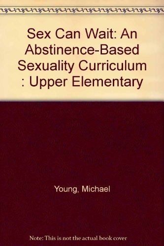 Sex Can Wait An Abstinence Based Sexuality Curriculum Upper Elementary Young Michael Young