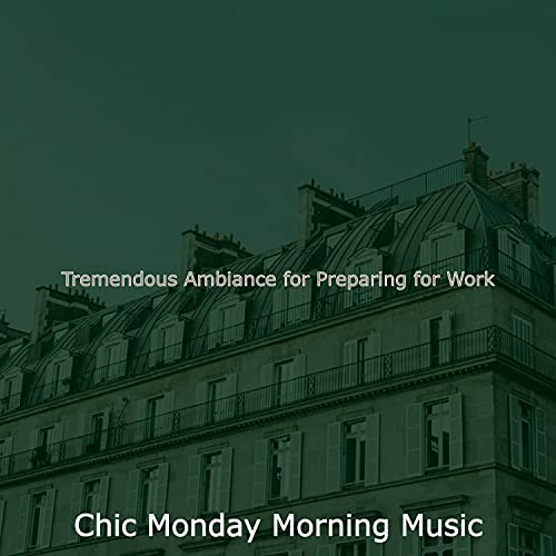 Tremendous Ambiance for Preparing for Work de Chic Monday Morning Music ...