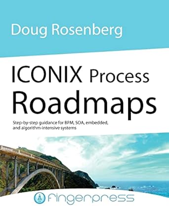 Iconix Process Roadmaps: Step-By-Step Guidance for Soa, Embedded, and ...
