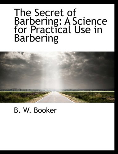 The Secret of Barbering: A Science for Practical Use in Barbering ...