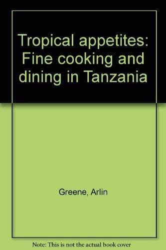 Tropical appetites: Fine cooking and dining in Tanzania: Greene, Arlin ...